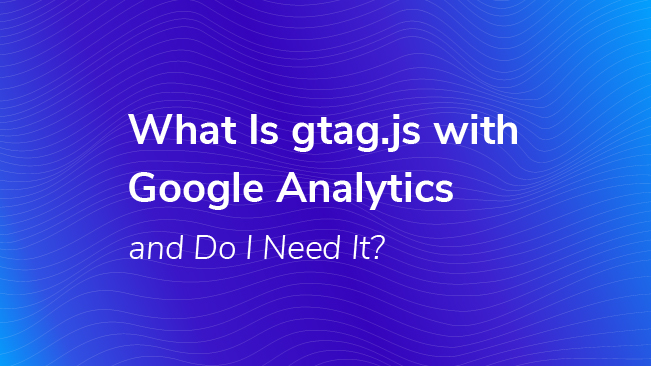Google’s new(ish) gtag.js (Global Site Tag) – What is it? And do you ...